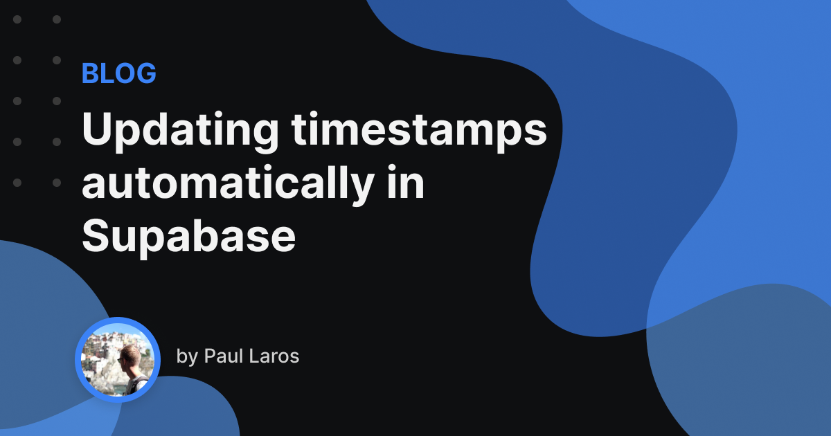 Updating Timestamps Automatically In Supabase Paul Laros 